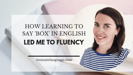 How learning to say ‘box’ in English led me to fluency – 5-Minute Language