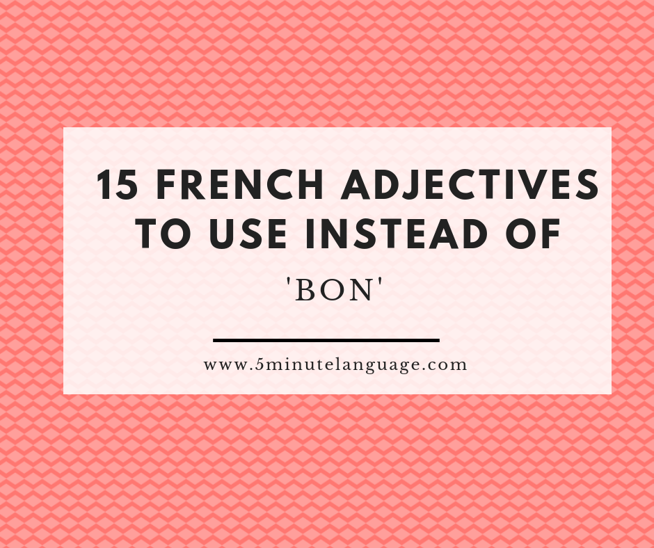 15 French adjectives to use instead of ‘bon’ – 5-Minute Language